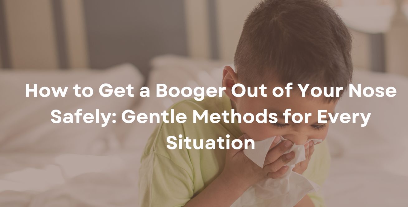 How to Get a Booger Out of Your Nose Safely