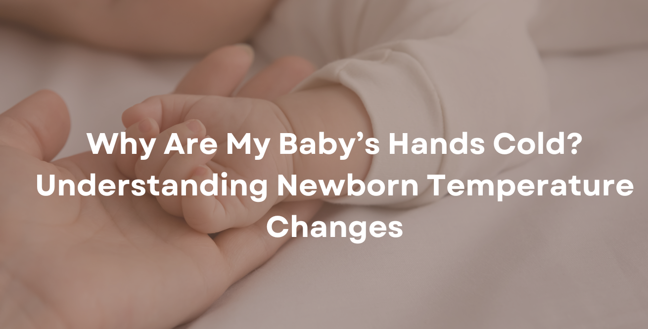 Understanding the Reason Behind Cold Hands in Newborns