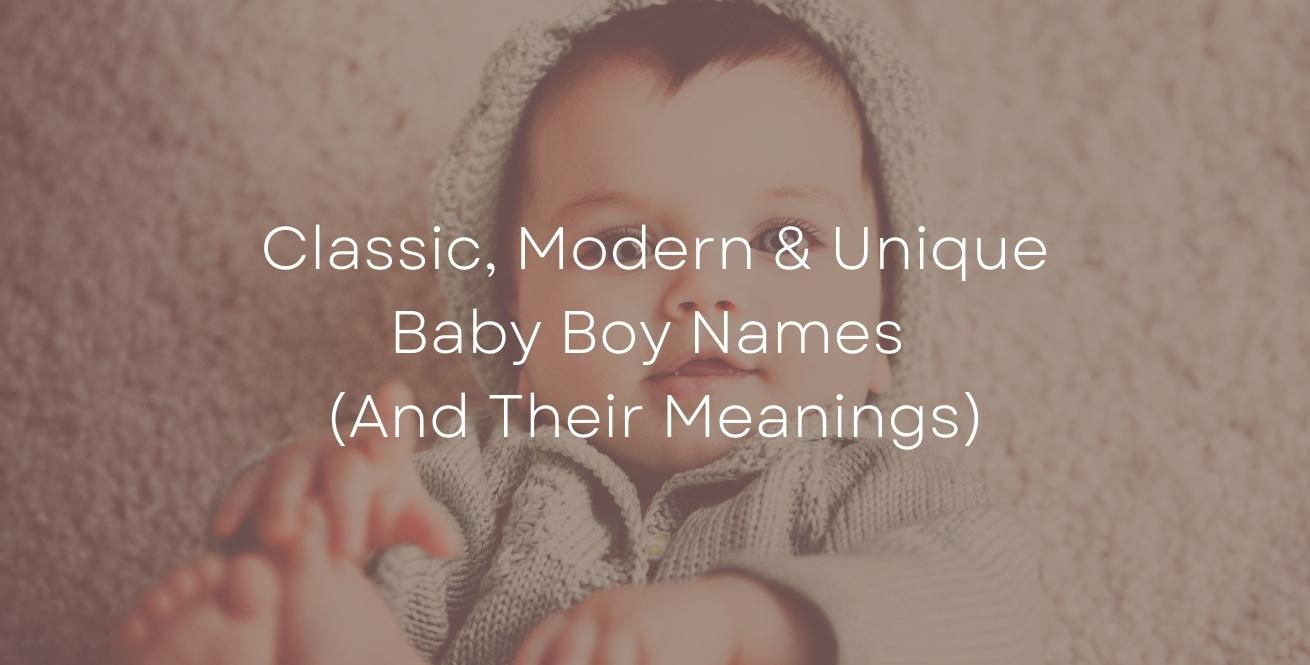 Classic, Modern & Unique Baby Boy Names (And Their Meanings)