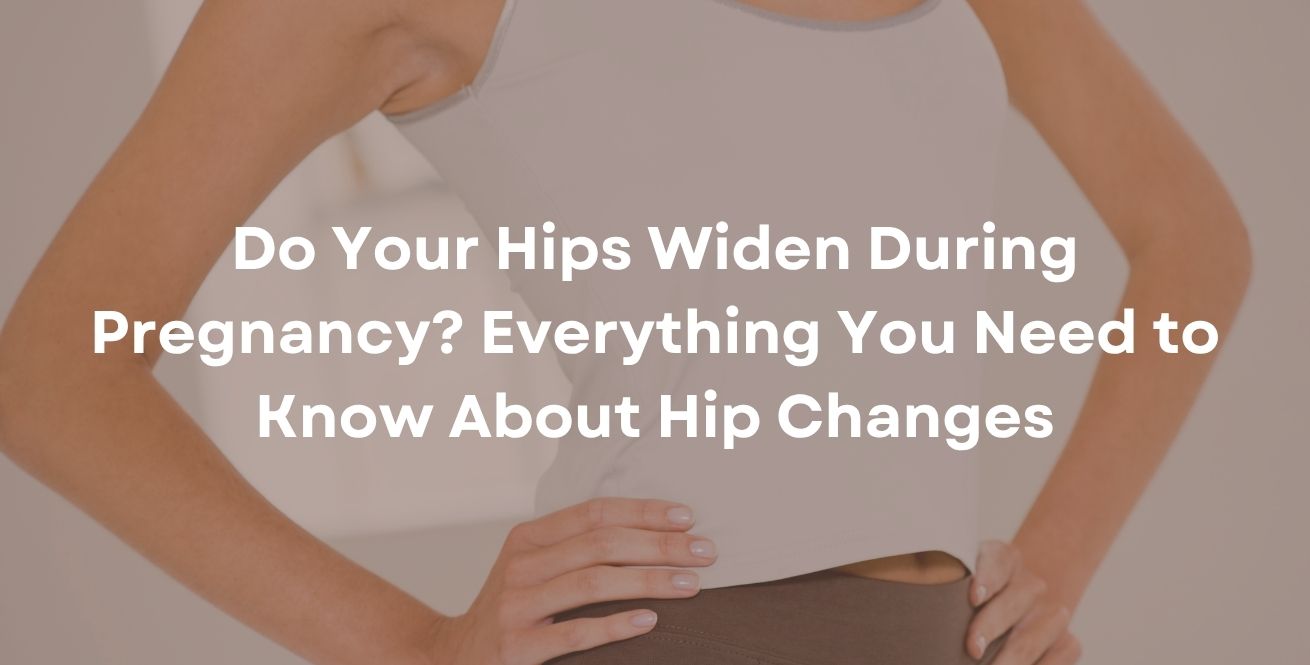 Hip Changes in Pregnancy: Do Hips Really Widen?