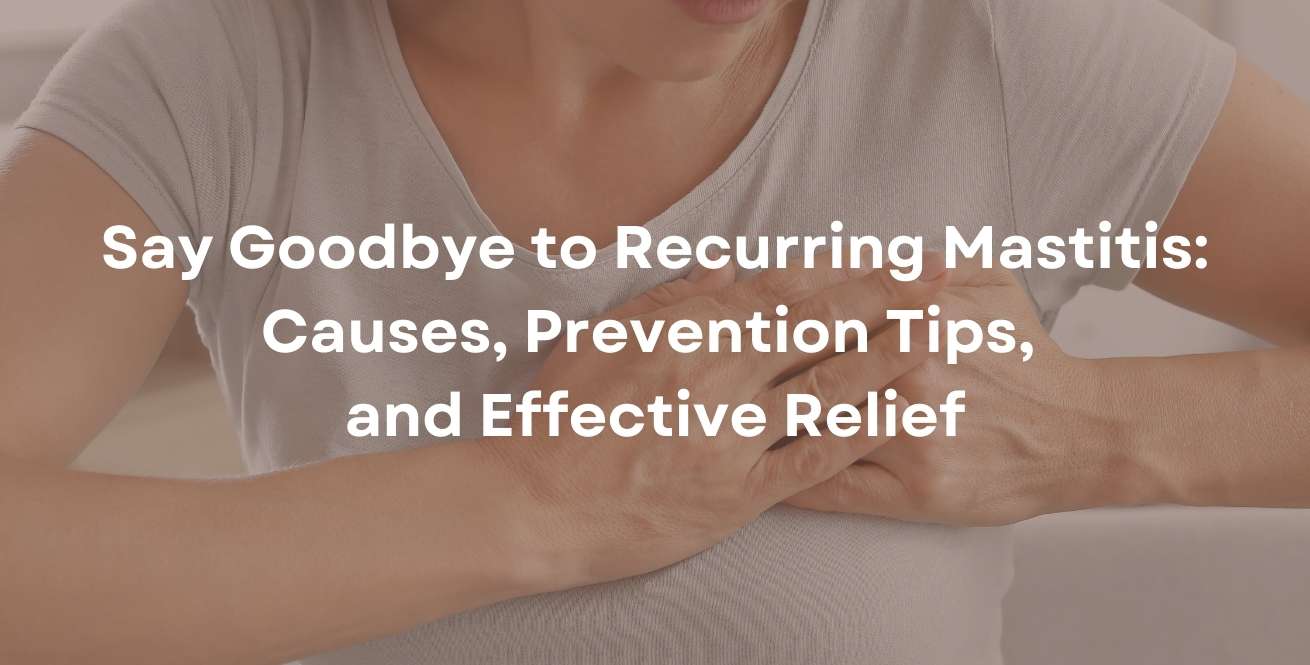 Recurring Mastitis: Complete Guide to Prevention & Treatment