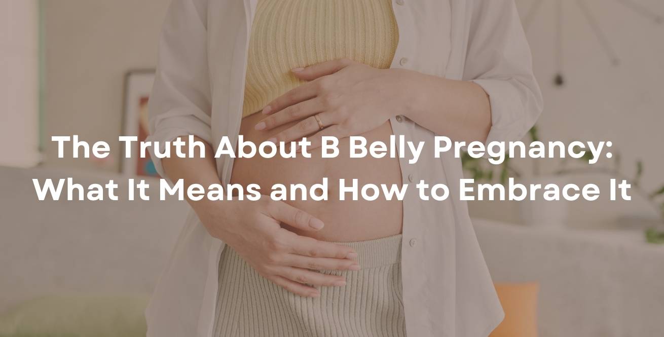 The Truth About B Belly Pregnancy: What It Is and How to Embrace It